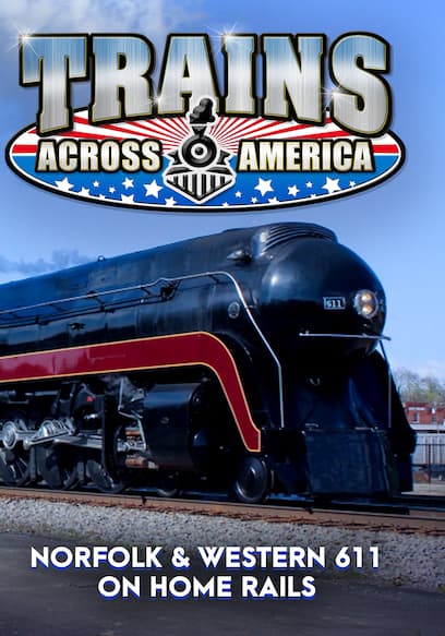Watch Trains Across America: Norfolk & Western 611 - o - Free Movies | Tubi