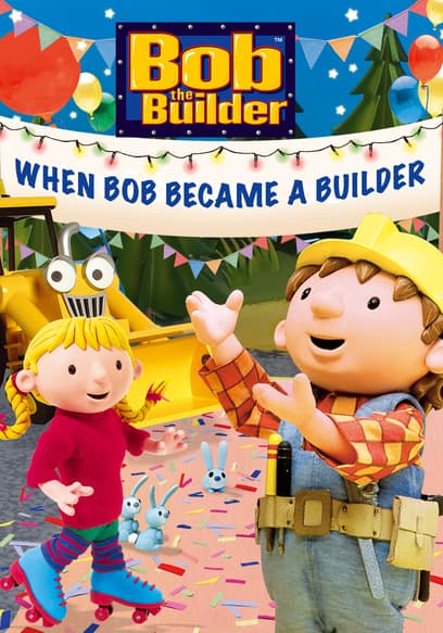 Watch Bob the Builder: When Bob Became a Builder (2005 - Free Movies | Tubi
