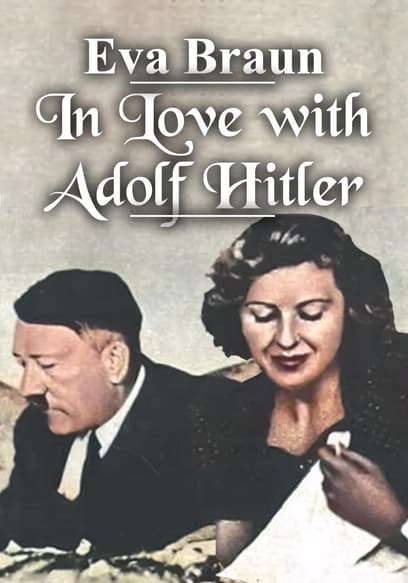 Watch Eva Braun: In Love With Adolf Hitler (2007) - Free Movies | Tubi