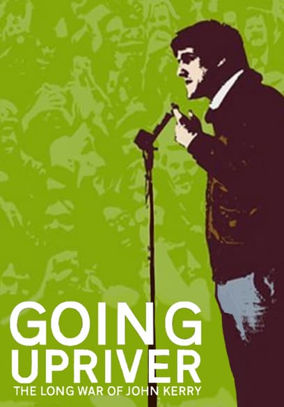 Watch Going Upriver: The Long War of John Kerry (2004) - Free Movies | Tubi